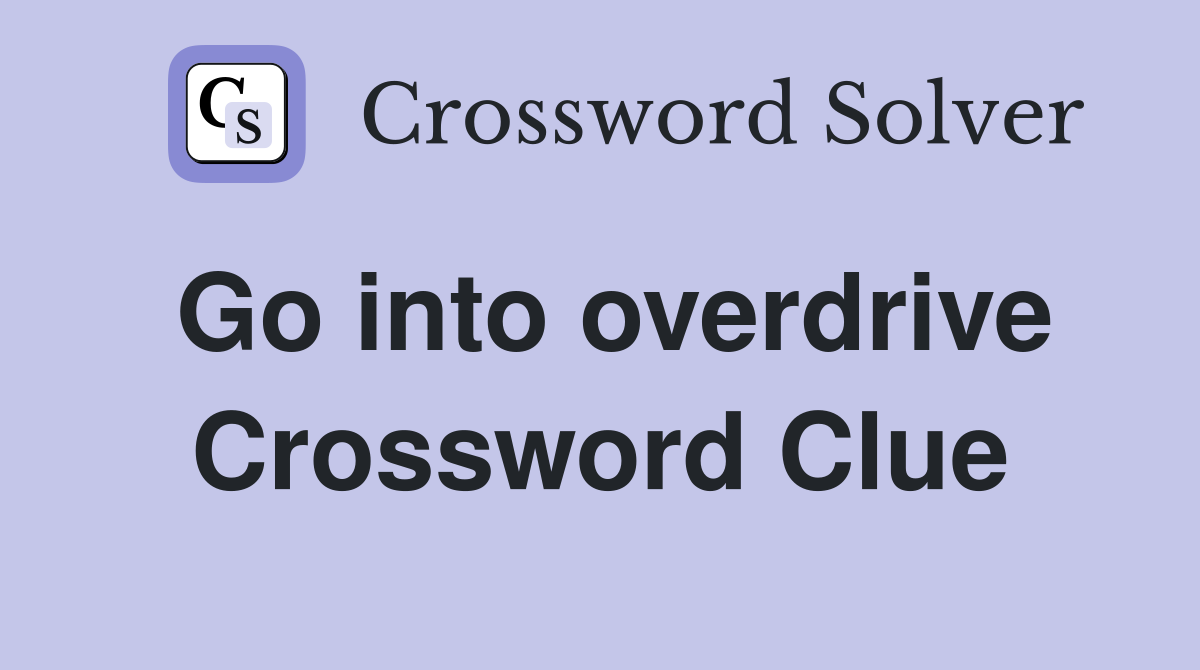 Go into overdrive - Crossword Clue Answers - Crossword Solver